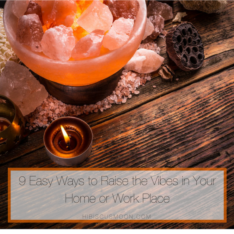 9 Easy Ways to Raise the Vibes in Your Home or Work Place - Hibiscus Moon